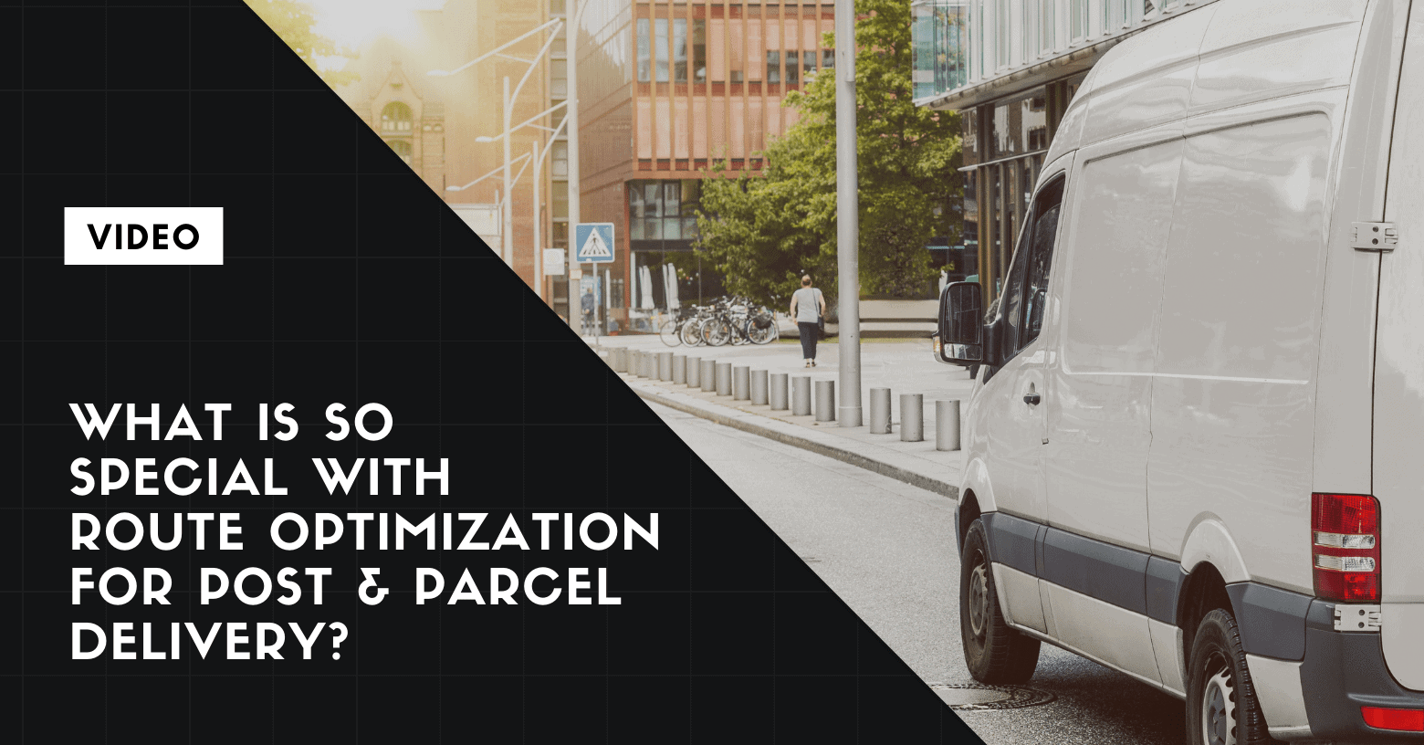 What is so special with Route Optimization for Post & Parcel Delivery?